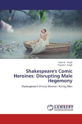 Shakespeare's Comic Heroines: Disrupting Male Hegemony von Vipin K. Singh und Priyanka Singh ...