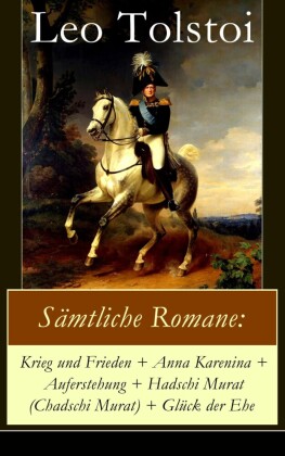 Sämtliche Romane: Krieg und Frieden + Anna Karenina + Auferstehung ...