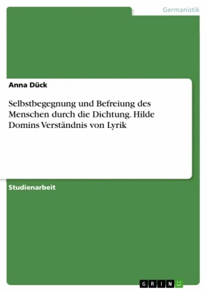 Selbstbegegnung und Befreiung des Menschen durch die Dichtung. Hilde ...