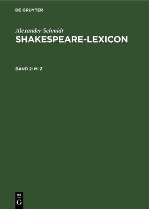 Alexander Schmidt: Shakespeare-Lexicon, Band 2, M-Z von Alexander Schmidt | ISBN 978-3-11-237915 ...